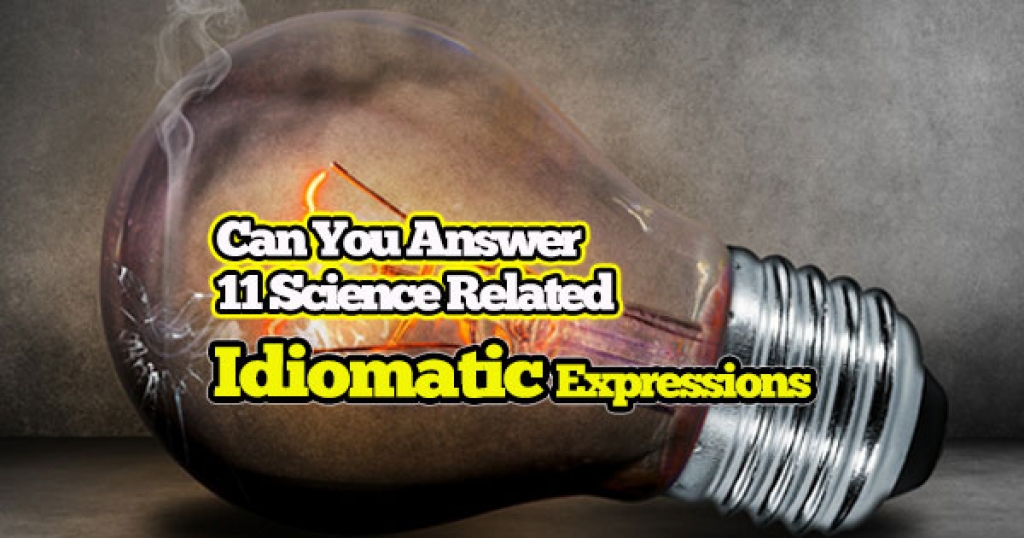 quizwow - Can You Answer 11 Science Related Idiomatic Expressions?